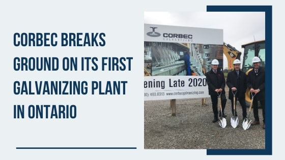Corbec Breaks Ground on Its First Galvanizing Plant in Ontario – CISC-ICCA